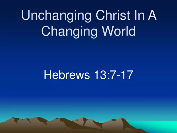 PPT - Unchanging Christ In A Changing World PowerPoint Presentation ...