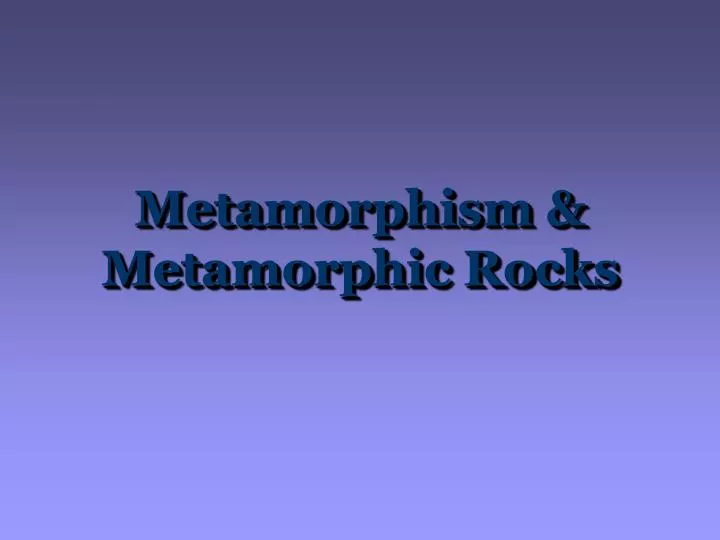 PPT - Metamorphism & Metamorphic Rocks PowerPoint Presentation, free ...