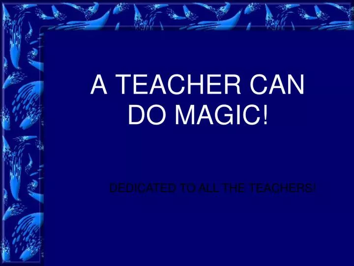 PPT - A TEACHER CAN DO MAGIC! PowerPoint Presentation, free download ...