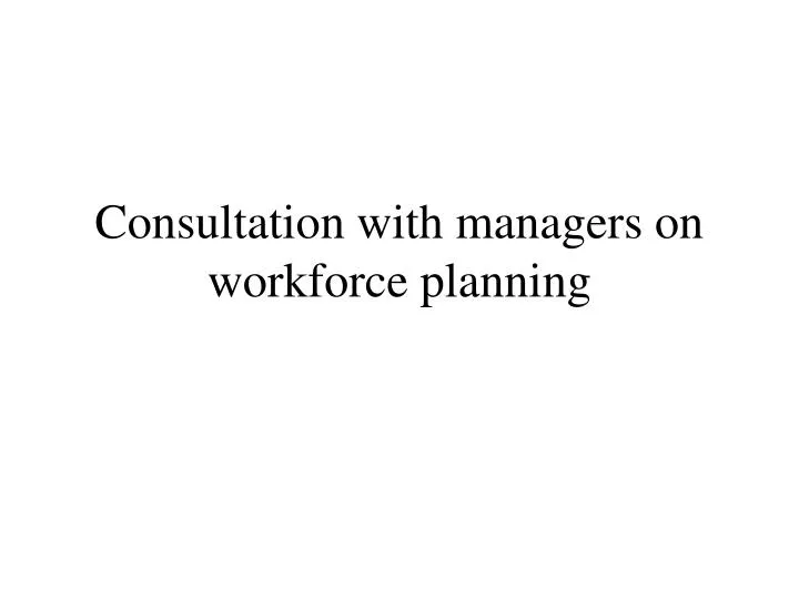 PPT - Consultation with managers on workforce planning PowerPoint ...