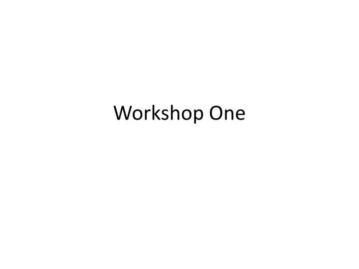 PPT - Workshop One PowerPoint Presentation, free download - ID:1446693