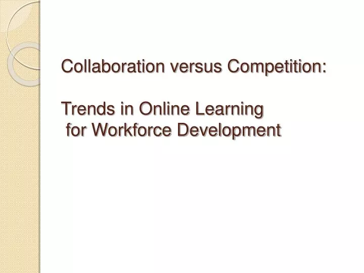 PPT - Collaboration versus Competition: Trends in Online Learning for ...