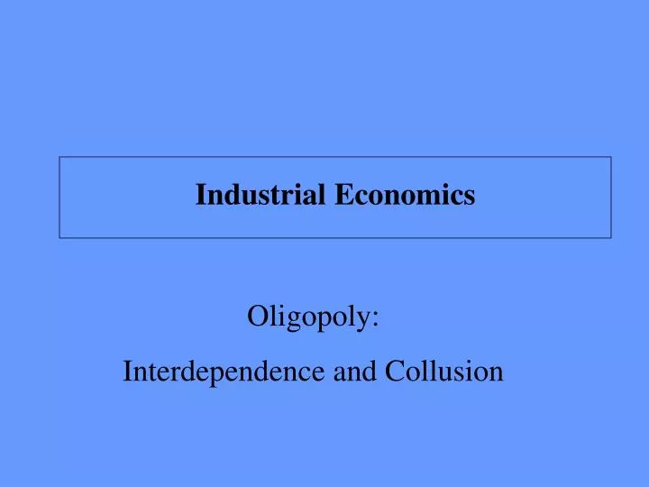 PPT - Oligopoly: Interdependence and Collusion PowerPoint Presentation ...