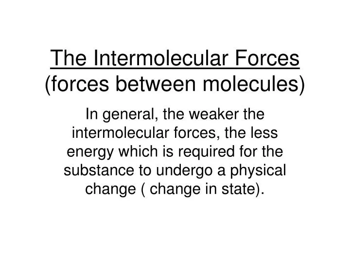 PPT - The Intermolecular Forces (forces between molecules) PowerPoint ...