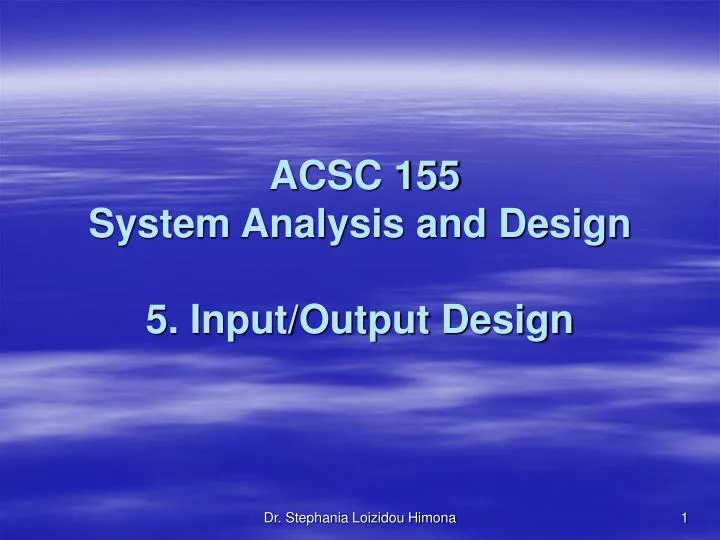 PPT - ACSC 155 System Analysis and Design 5. Input/Output Design PowerPoint Presentation - ID ...