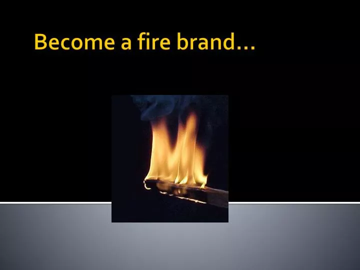 PPT - Become a fire brand… PowerPoint Presentation, free download - ID ...
