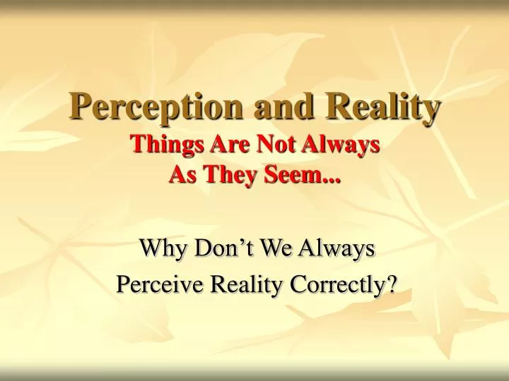 PPT - Perception and Reality Things Are Not Always As They Seem ...