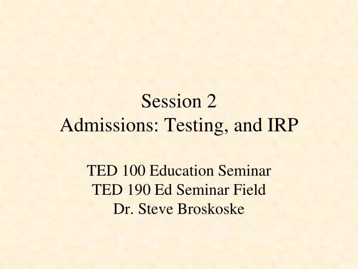 PPT - Session 2 Admissions: Testing , and IRP PowerPoint Presentation ...