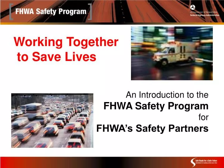 PPT - Working Together to Save Lives An Introduction to the FHWA Safety ...