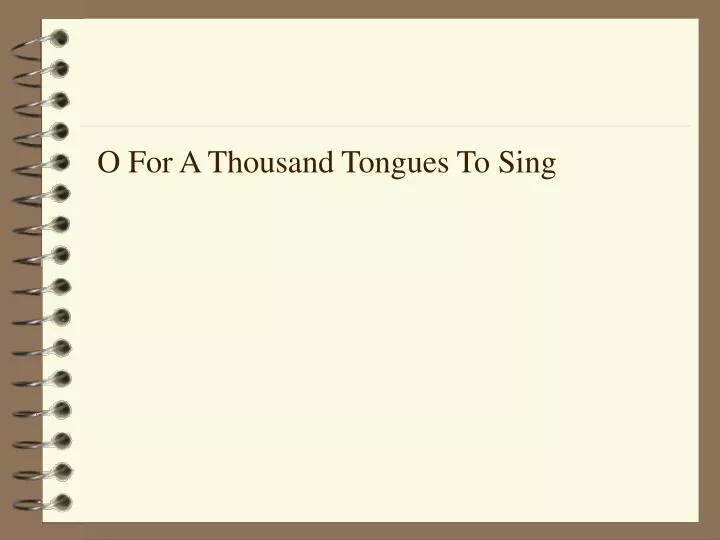 PPT - O For A Thousand Tongues To Sing PowerPoint Presentation, free ...