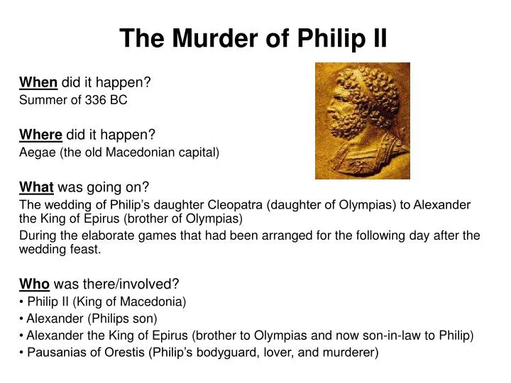 PPT - The Murder of Philip II When did it happen? Summer of 336 BC ...