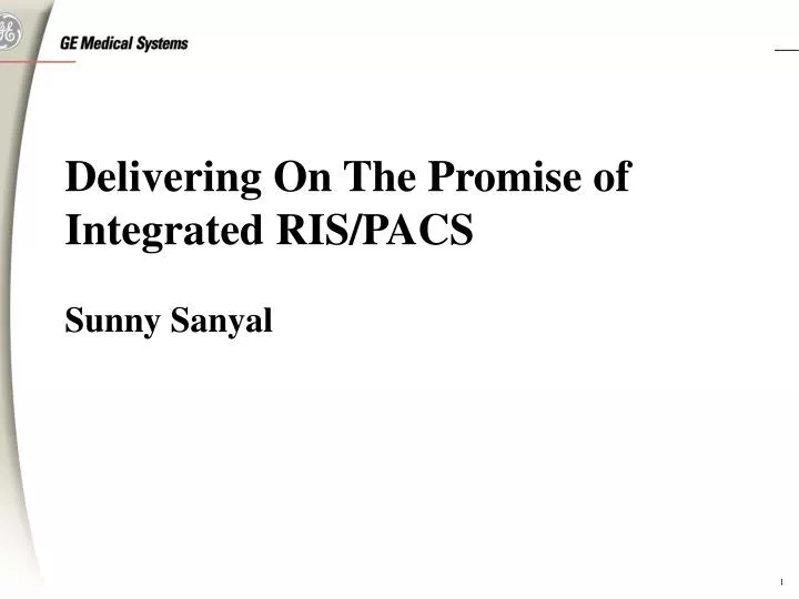 PPT - Delivering On The Promise of Integrated RIS/PACS Sunny Sanyal ...