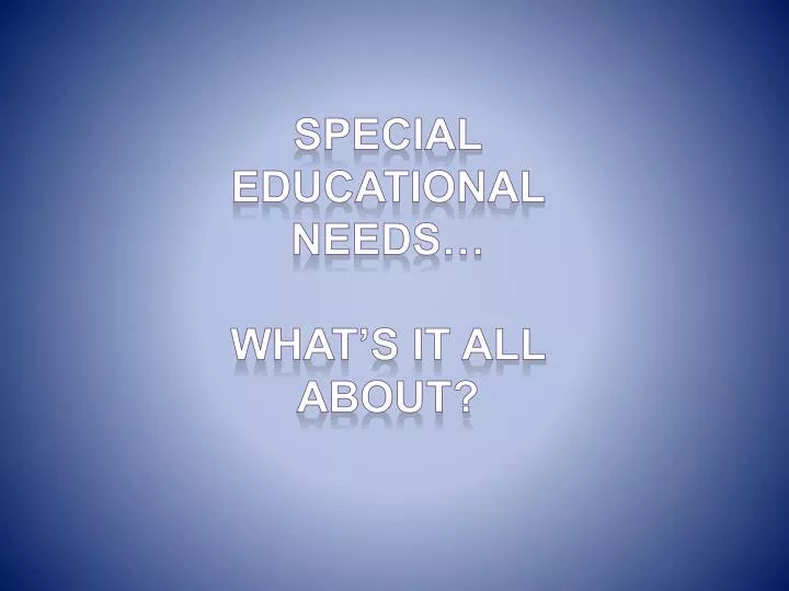 PPT - Special Educational Needs… What’s it all about? PowerPoint ...