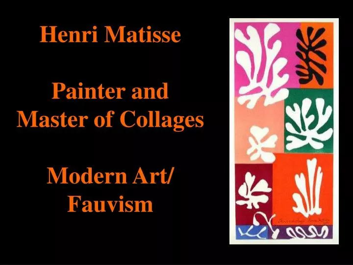 PPT - Henri Matisse Painter and Master of Collages Modern Art/ Fauvism ...