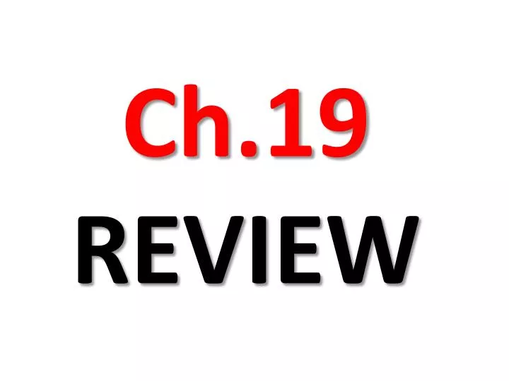 PPT - Ch.19 REVIEW PowerPoint Presentation, free download - ID:1472865