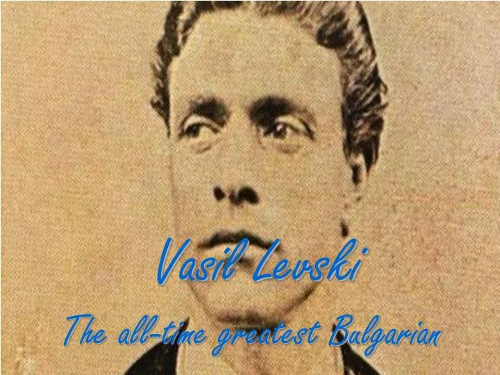 PPT - Vasil Levski T he all-time greatest Bulgarian PowerPoint ...