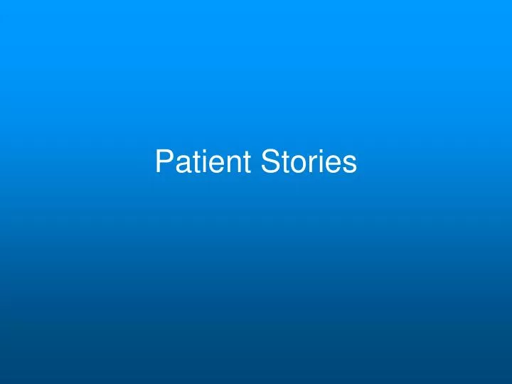 PPT - Patient Stories PowerPoint Presentation, free download - ID:1481341