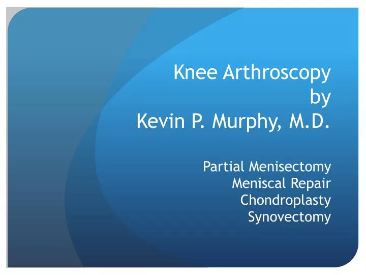 PPT - Knee Arthroscopy by Kevin P. Murphy, M.D. PowerPoint Presentation ...