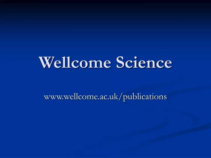 PPT - Wellcome Science PowerPoint Presentation, free download - ID:1484248