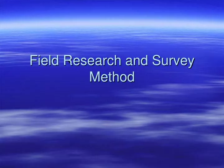 PPT - Field Research and Survey Method PowerPoint Presentation, free ...