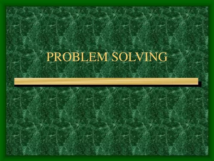 PPT - PROBLEM SOLVING PowerPoint Presentation, free download - ID:1492472