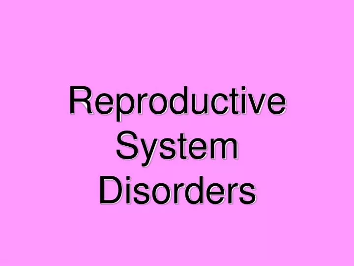 Ppt Reproductive System Disorders Powerpoint Presentation Free
