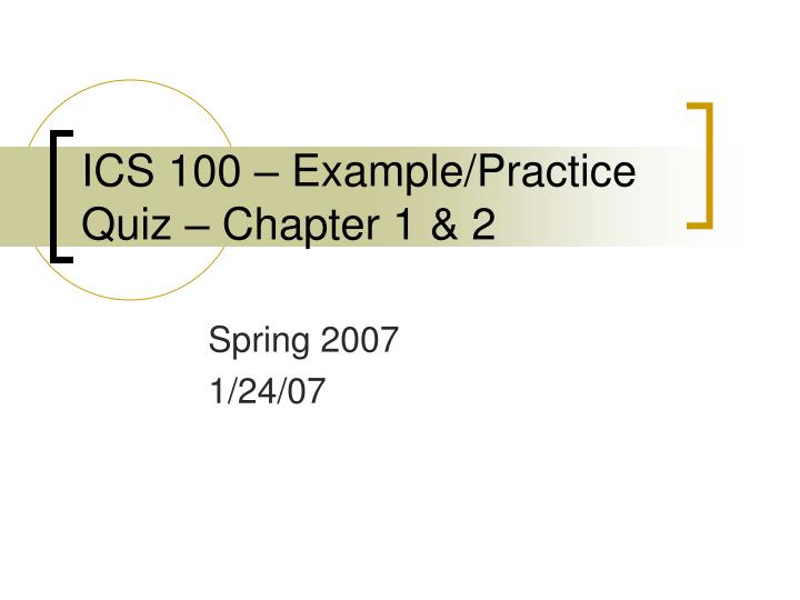 PPT - ICS 100 – Example/Practice Quiz – Chapter 1 & 2 PowerPoint ...