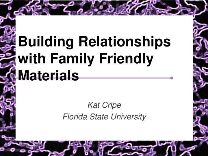 PPT - Building Relationships with Family Friendly Materials PowerPoint ...