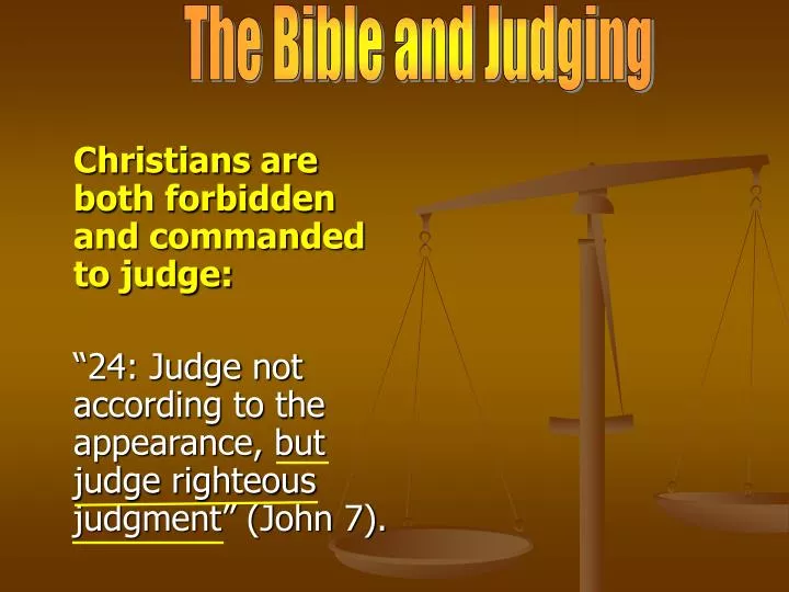 PPT - Christians are both forbidden and commanded to judge: “24: Judge ...