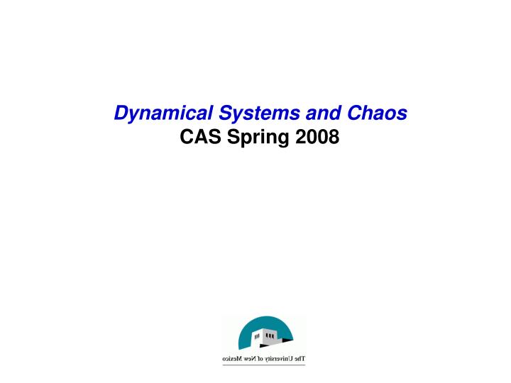 PPT - Dynamical Systems and Chaos CAS Spring 2008 PowerPoint ...