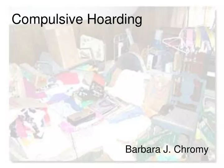 PPT - Compulsive Hoarding PowerPoint Presentation, free download - ID:184603