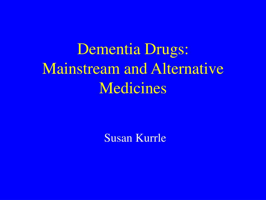 PPT - Dementia Drugs: Mainstream and Alternative Medicines PowerPoint ... PPT - Dementia Drugs: Mainstream and Alternative Medicines PowerPoint ...