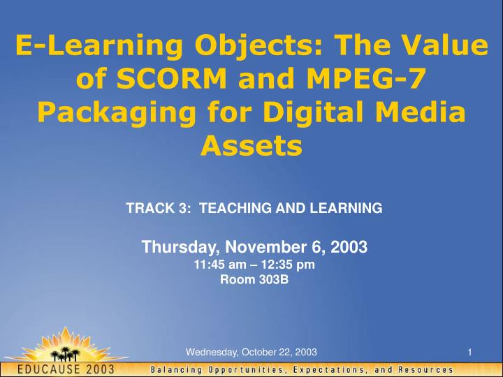 PPT - E-Learning Objects: The Value of SCORM and MPEG-7 Packaging for ...