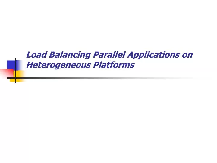 PPT - Load Balancing Parallel Applications on Heterogeneous Platforms PowerPoint Presentation ...