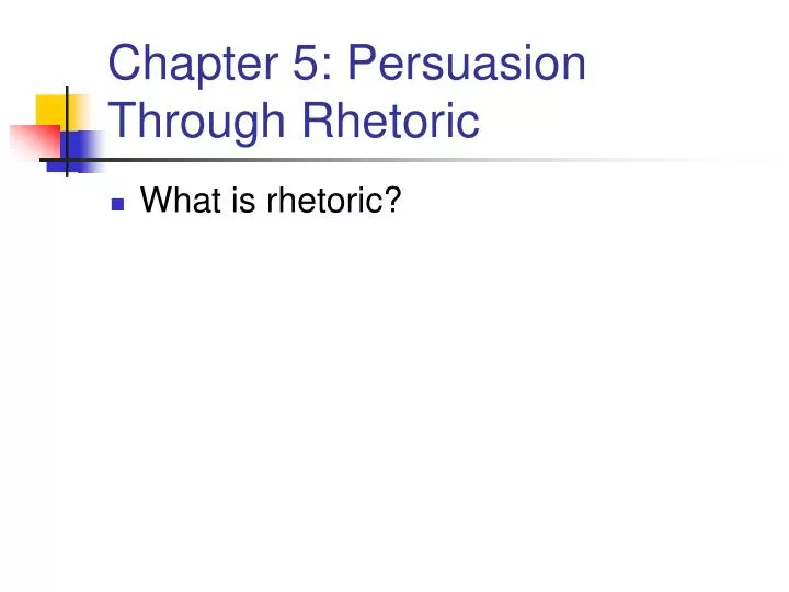 PPT - Chapter 5: Persuasion Through Rhetoric PowerPoint Presentation ...
