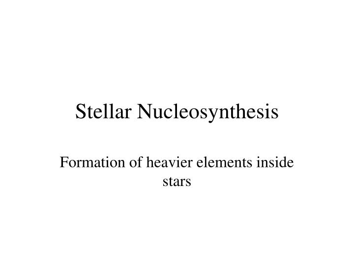 PPT - Stellar Nucleosynthesis PowerPoint Presentation, free download ...