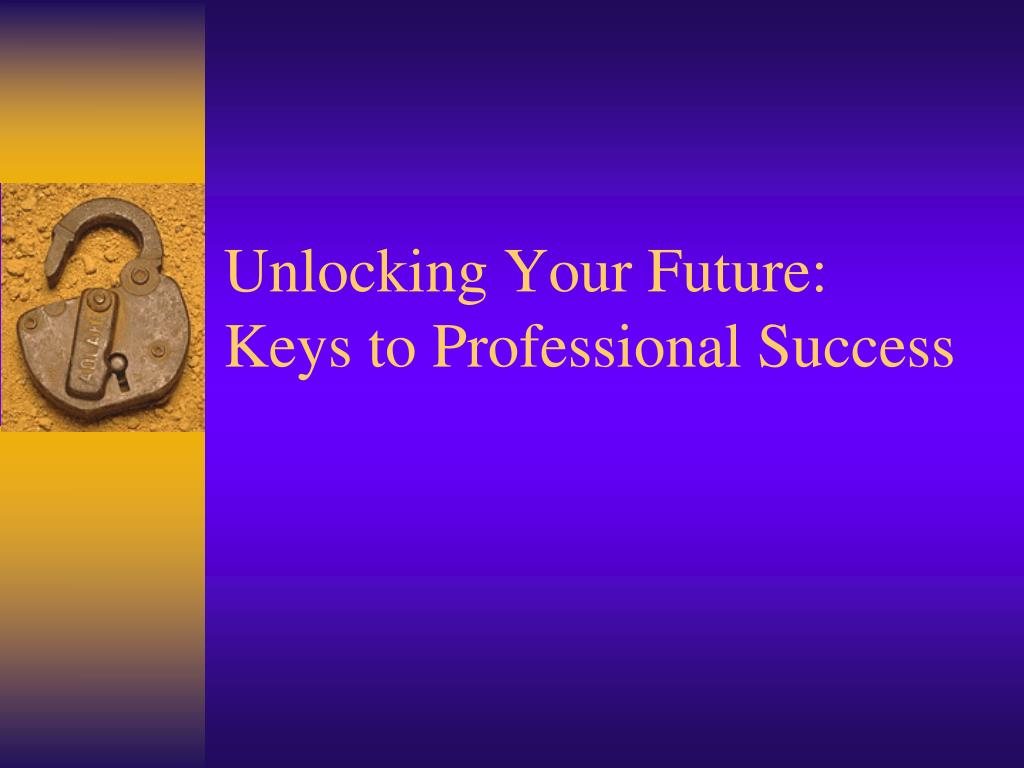 PPT - Unlocking Your Future: Keys to Professional Success PowerPoint ... PPT - Unlocking Your Future: Keys to Professional Success PowerPoint ...