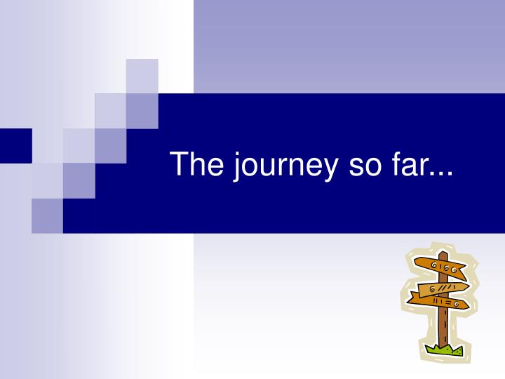 PPT - The journey so far... PowerPoint Presentation, free download - ID ...