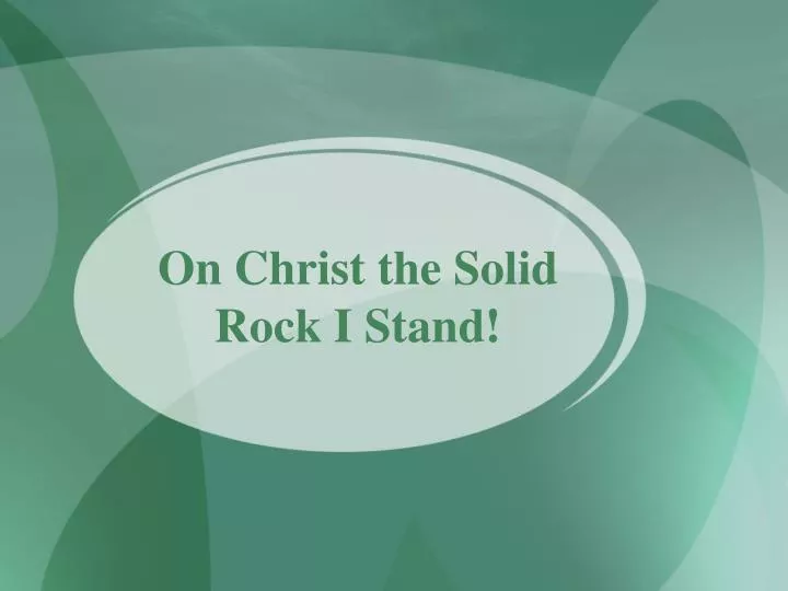 PPT - On Christ the Solid Rock I Stand! PowerPoint Presentation, free ...