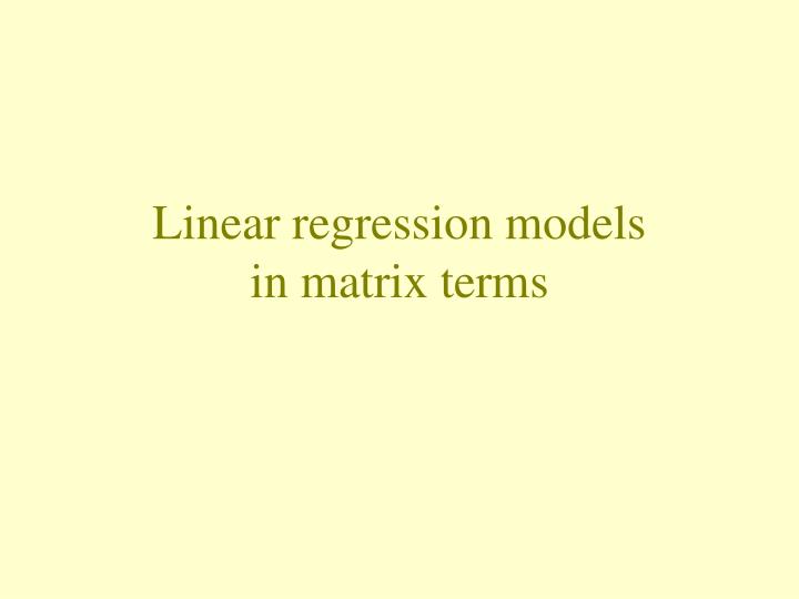 PPT - Linear regression models in matrix terms PowerPoint Presentation ...