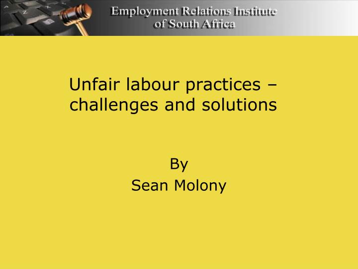 PPT - Unfair labour practices – challenges and solutions PowerPoint ...
