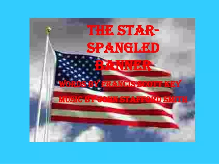 PPT - The Star-Spangled Banner Words by Francis Scott Key Music by John ...