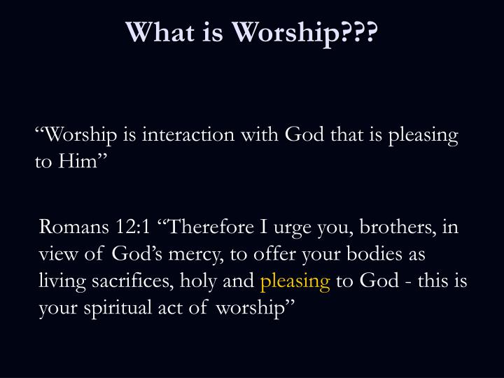 PPT - What is Worship??? PowerPoint Presentation - ID:259348
