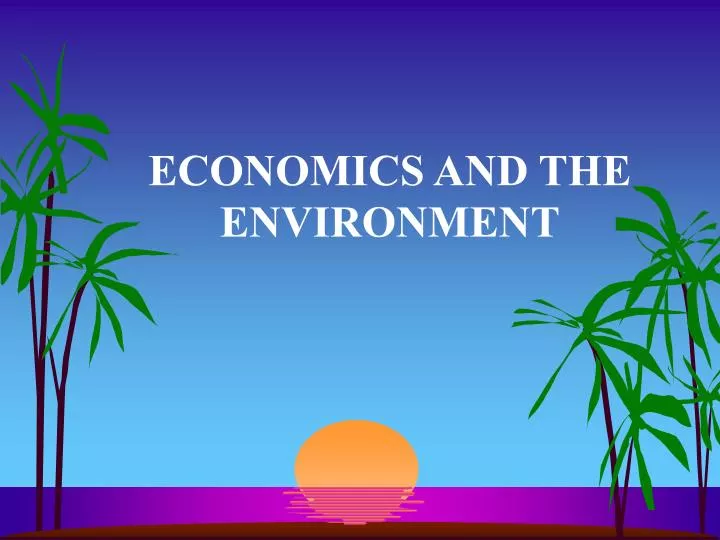 PPT - ECONOMICS AND THE ENVIRONMENT PowerPoint Presentation, free ...