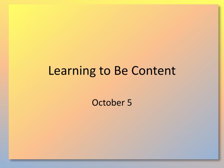 PPT - Learning to Be Content PowerPoint Presentation, free download ...