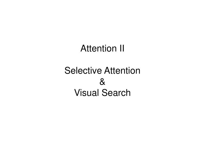 PPT - Attention II Selective Attention & Visual Search PowerPoint ...