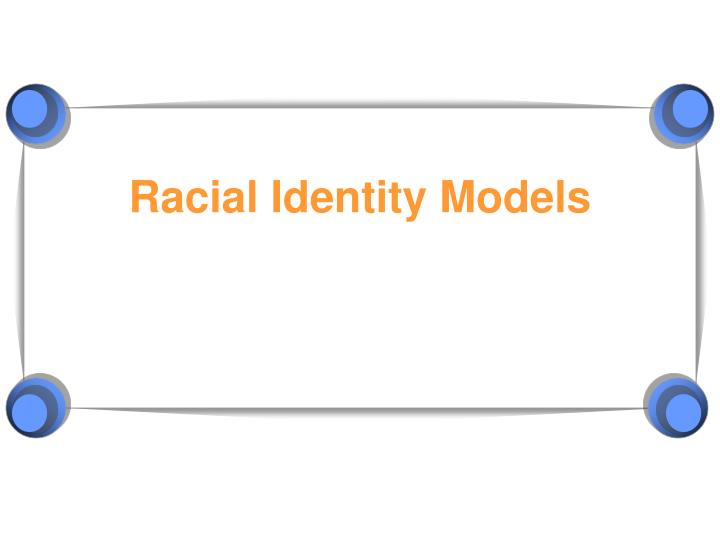 PPT - Racial Identity Models PowerPoint Presentation, free download ...