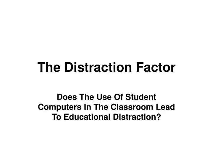 PPT - The Distraction Factor PowerPoint Presentation, free download ...