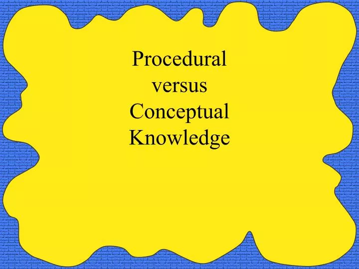 PPT - Procedural versus Conceptual Knowledge PowerPoint Presentation ... PPT - Procedural versus Conceptual Knowledge PowerPoint Presentation ...
