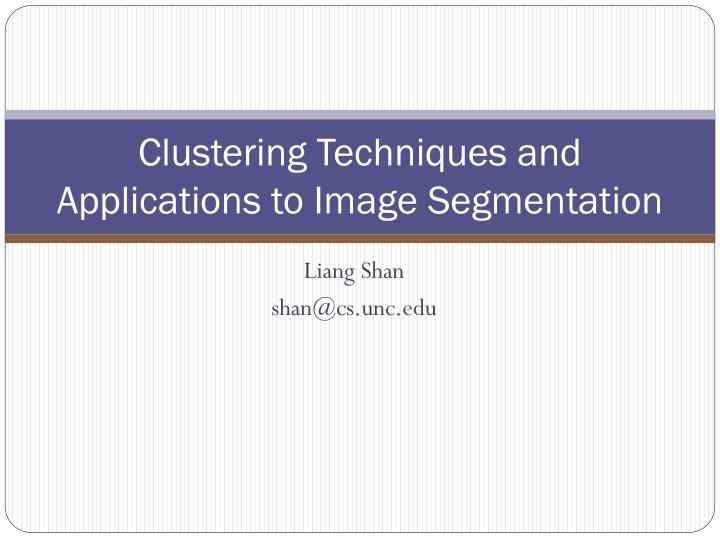 PPT - Clustering Techniques and Applications to Image Segmentation ...